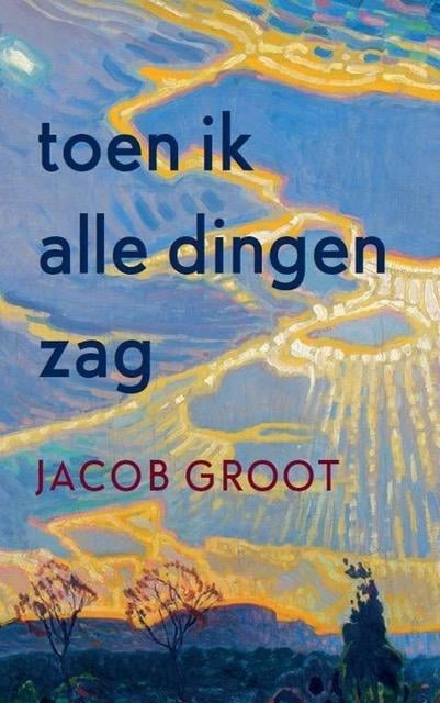 De ritmische taal van Jacob Groot in ’Toen ik alle dingen zag ...